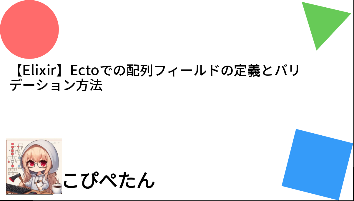 【Elixir】Ectoでの配列フィールドの定義とバリデーション方法 – こぴぺたん ログ