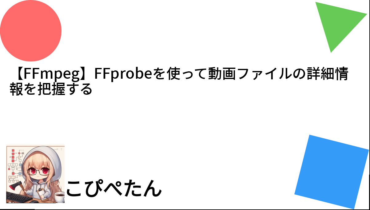 【FFmpeg】FFprobeを使って動画ファイルの詳細情報を把握する – こぴぺたん ログ